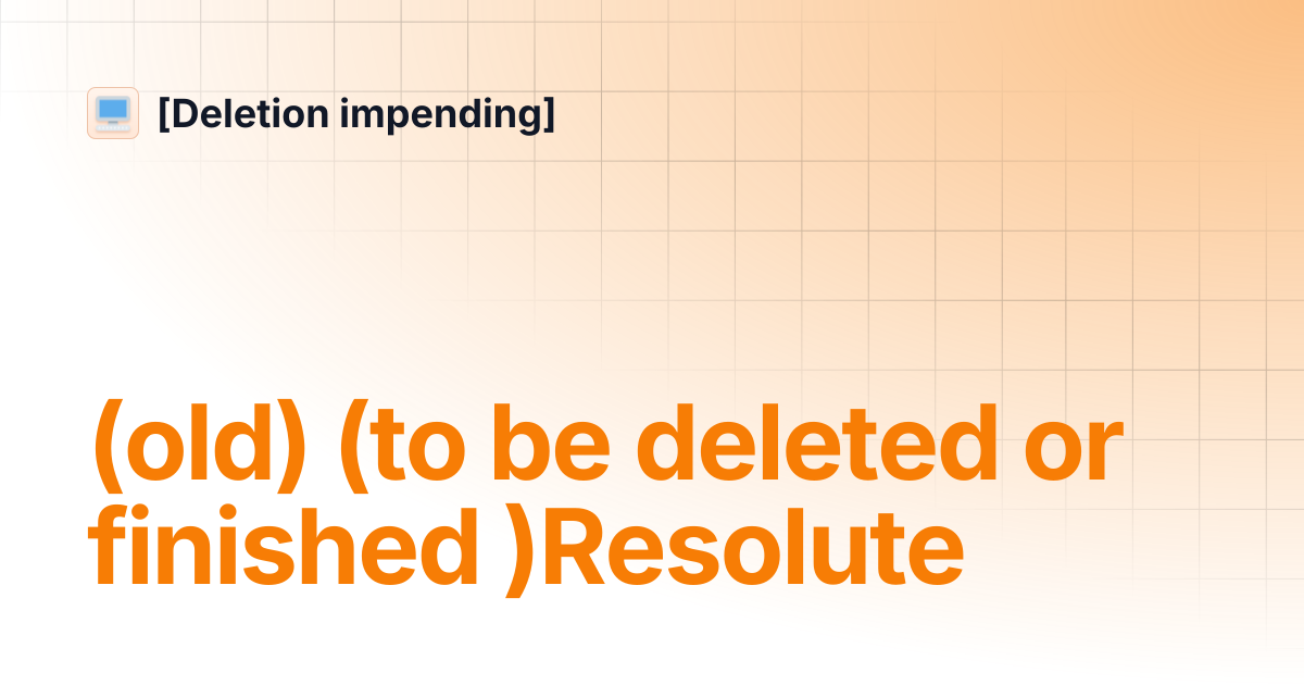 (old) (to be deleted or finished )Resolute | [Deletion impending]